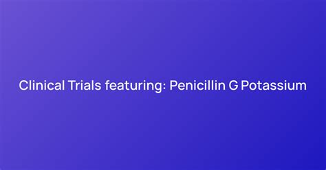 Penicillin G Potassium Everything You Need To Know Power