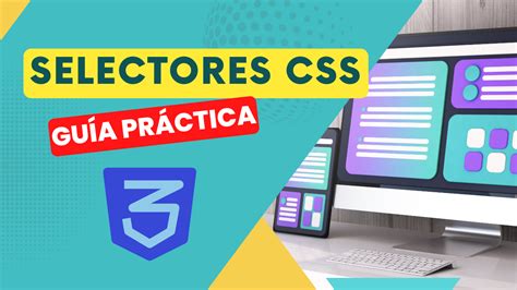 Selectores Css Aprende A Usarlos Efectivamente Guía Práctica