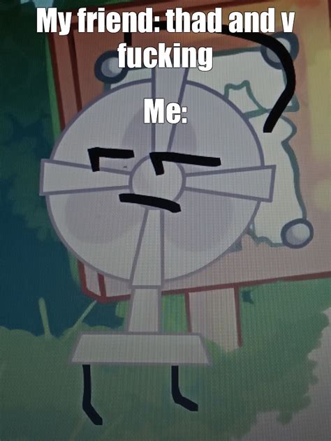 Meme My Friend Thad And V Fucking Me All Templates Meme