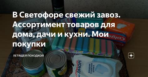 В Светофоре свежий завоз Ассортимент товаров для дома дачи и кухни Мои покупки Летящей
