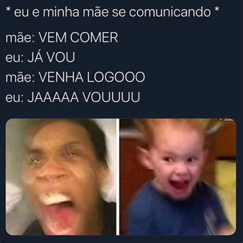 Eu E Minha Mãe Se Comunicando Mãe Vem Comer Eu Já Vou Mãe Venha