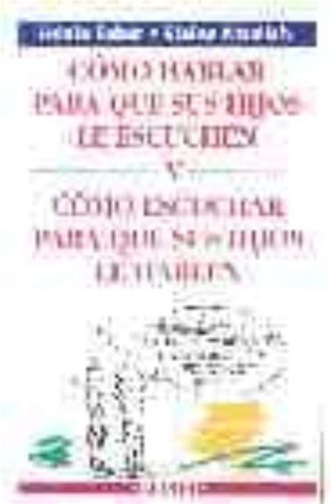 Como Hablar Para Que Sus Hijos Le Escuchen Y Como Escuchar Para Q Ue