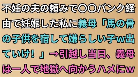 【スカッと】不妊の夫の頼みで〇〇バンク経由で妊娠した私に義母「馬の骨の子供を宿して嫌らしい子w出ていけ！」→引越し当日、義母は一人で地獄へ
