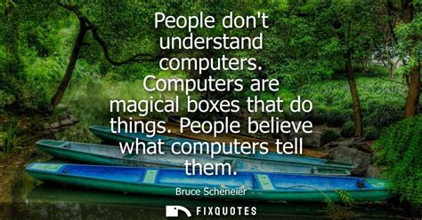 People Dont Understand Computers Computers Are Magical Box