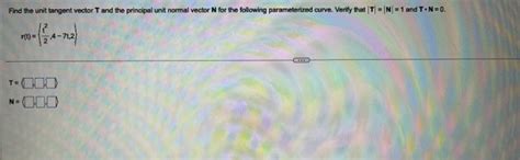 Solved Find The Unit Tangent Vector T And The Principal Unit Chegg