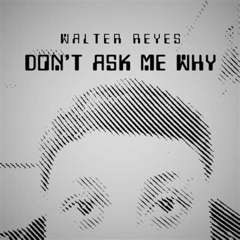 Stream Walter Reyes Productions Listen To Don T Ask Me Why Playlist Online For Free On SoundCloud