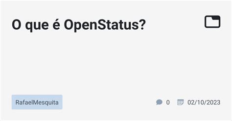 O que é OpenStatus RafaelMesquita TabNews