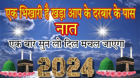 Ek Bhikhari Hai Khada Apke Darbar Ke Pas Nat Shareef Sun Lo Roj Sunane