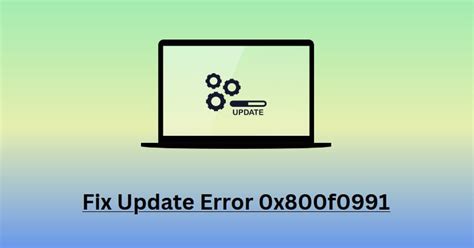 How To Fix Update Error 0x800f0991 In Windows