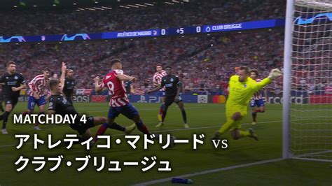 Uefaチャンピオンズリーグ 2022 23 Md4 グループb アトレティコ・マドリードvsクラブ・ブリュージュ Wowowオンデマンドで見る