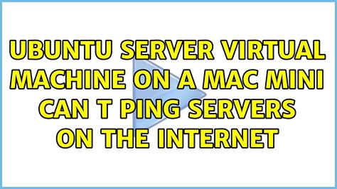 ubuntu server virtual machine on a mac mini can t ping servers on the