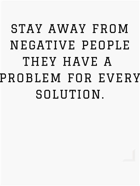 Stay Away From Negative People They Have A Problem For Every Solution