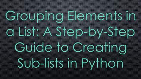Grouping Elements In A List A Step By Step Guide To Creating Sub Lists