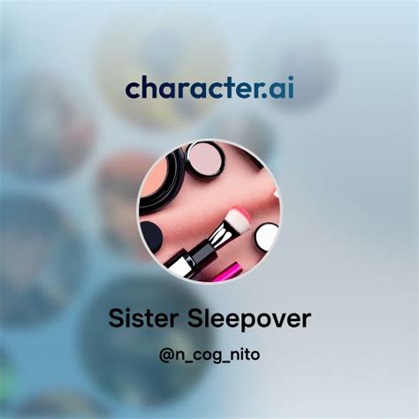 Chat With Sister Sleepover Characterai Personalized Ai For Every