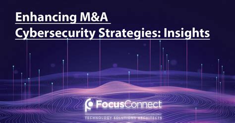 Enhancing M A Cybersecurity Strategies Insights FocusConnect IT