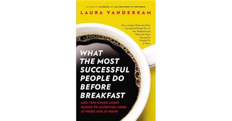 What The Most Successful People Do Before Breakfast And Two Other