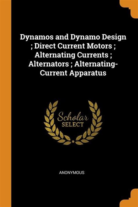 Dynamos And Dynamo Design Direct Current Motors Alternating Currents Alternators