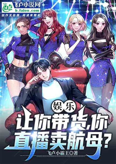 娱乐：让你带货，你直播卖航母？飞卢小霸王小说全本小说下载飞卢小说网