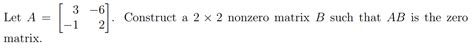 Solved 3 Let A Construct A 2 X 2 Nonzero Matrix B Such