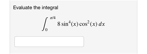 Solved Evaluate the integral 0π 48sin4 x cos2 x dx Chegg