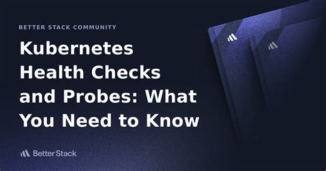 Kubernetes Health Checks And Probes What You Need To Know Better Stack Community