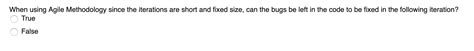 Solved When Using Agile Methodology Since The Iterations Are Chegg Com
