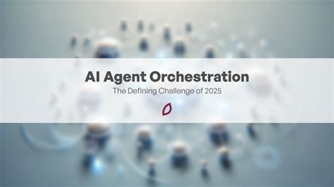 Ai Agent Orchestration The Defining Challenge Of 2025