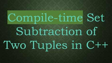 Compile Time Set Subtraction Of Two Tuples In C Youtube