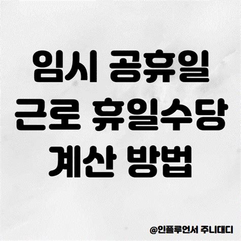임시공휴일 기준 및 근로 휴일수당 계산 방법은 네이버 블로그