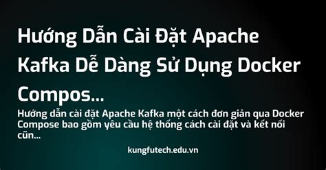 Hướng Dẫn Cài Đặt Apache Kafka Dễ Dàng Sử Dụng Docker Compose