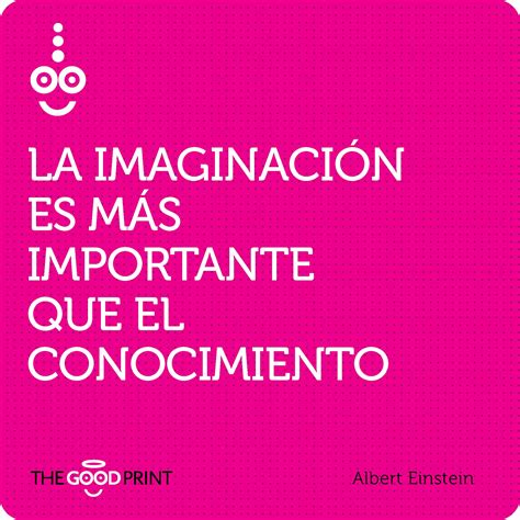 La imaginación es más importante que el conocimiento Albert Einstein