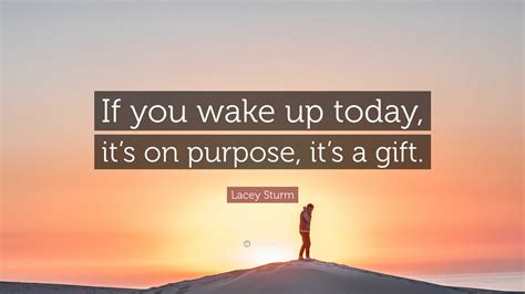 Lacey Sturm Quote “if You Wake Up Today Its On Purpose Its A T”