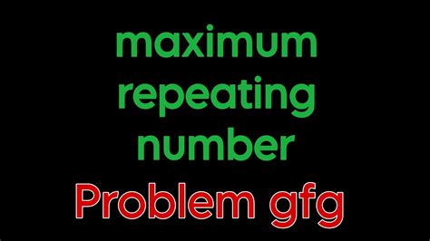 Maximum Repeating Number Gfg Problem Youtube