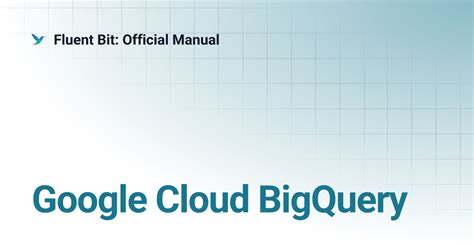 Google Cloud BigQuery Fluent Bit Official Manual