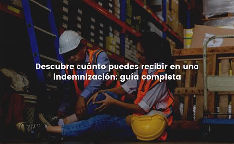 Descubre Cuánto Puedes Recibir En Una Indemnización Guía Completa