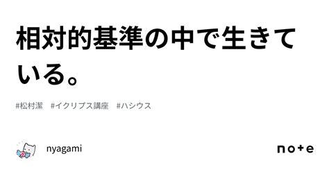 相対的基準の中で生きているnyagami