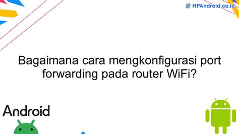Bagaimana Cara Mengkonfigurasi Port Forwarding Pada Router Wifi Blog Hpandroid