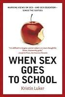 When Sex Goes To Babe Warring Views On Sex And Sex Education Since The Sixties By Kristin Luker