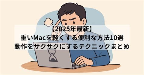 2025年最新重いMacを軽くする便利な方法10選動作をサクサクにするテクニックまとめ 毎日が変わるライフハック