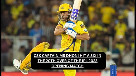 Csk Captain Ms Dhoni Hit A Six In The 20th Over Of The Ipl 2023 Opening
