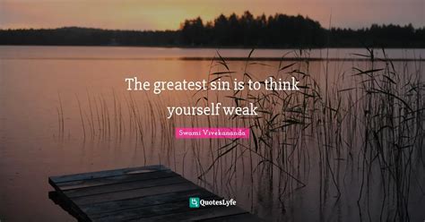 The Greatest Sin Is To Think Yourself Weak Quote By Swami