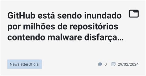 GitHub está sendo inundado por milhões de repositórios contendo malware disfarçado