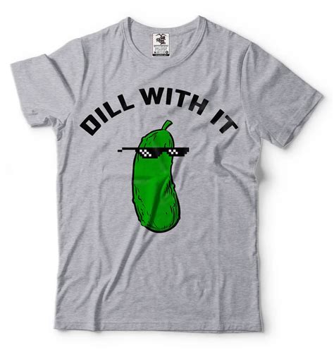 Funny Meme T Shirt Cool Casual T Shirt Party Dill With It Funny Tee