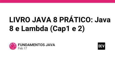 livro java 8 prÁtico java 8 e lambda cap1 e 2 dev community