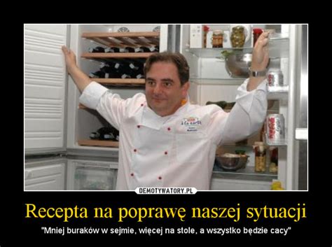 Recepta na poprawę naszej sytuacji Demotywatory pl