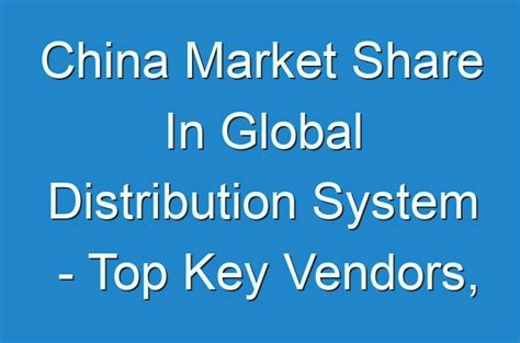 China Market Share In Global Distribution System Top Key Vendors