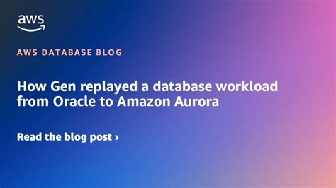 How Gen Replayed A Database Workload From Oracle To Amazon Aurora AWS