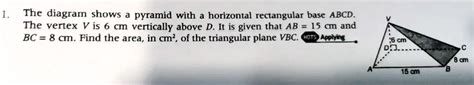 Solved The Diagram Shows A Pyramid With A Horizontal Rectangular Base Abcd The Vertex V Is 6 Cm