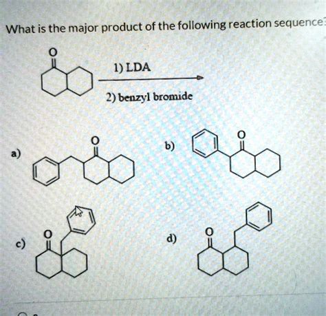 Solved What Is The Major Product Of The Following Reaction Sequence 1 Lda 2 Benzyl Bromide Solved What Is The Major Product Of The Following Reaction Sequence 1 Lda 2 Benzyl Bromide