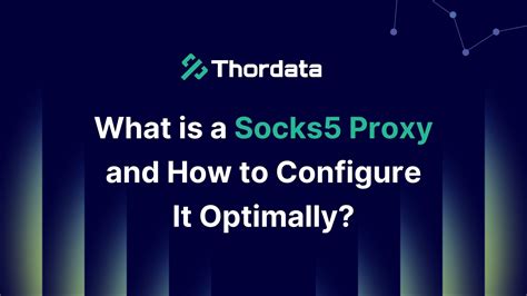 What Is A Socks5 Proxy And How To Configure It Optimally